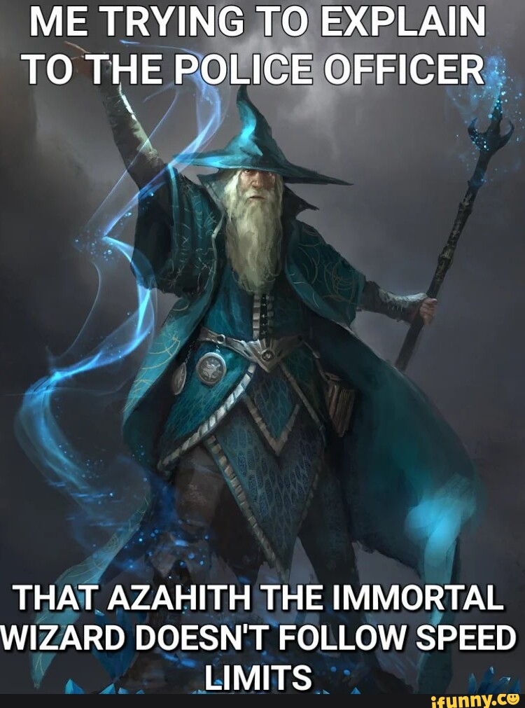 ME TRYING TO EXPLAIN TO THE POLICE OFFICER THAT AZAHITH THE IMMORTAL ...