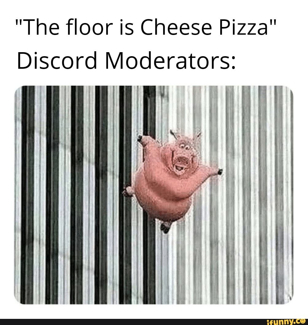 The Floor Is Cheese Pizza Discord Moderators Ifunny