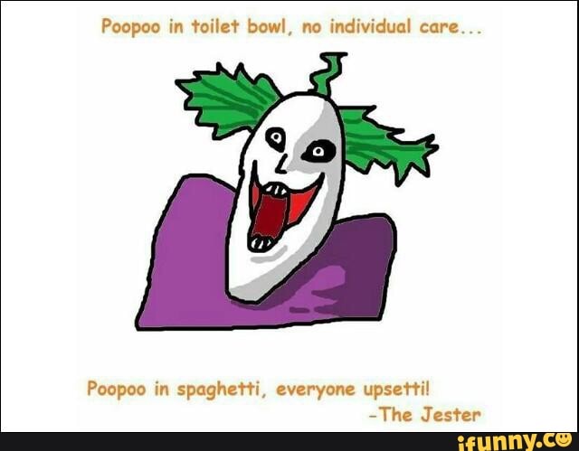 Poopoo in toilet bowl, no individual care... Poopoo in spaghetti ...