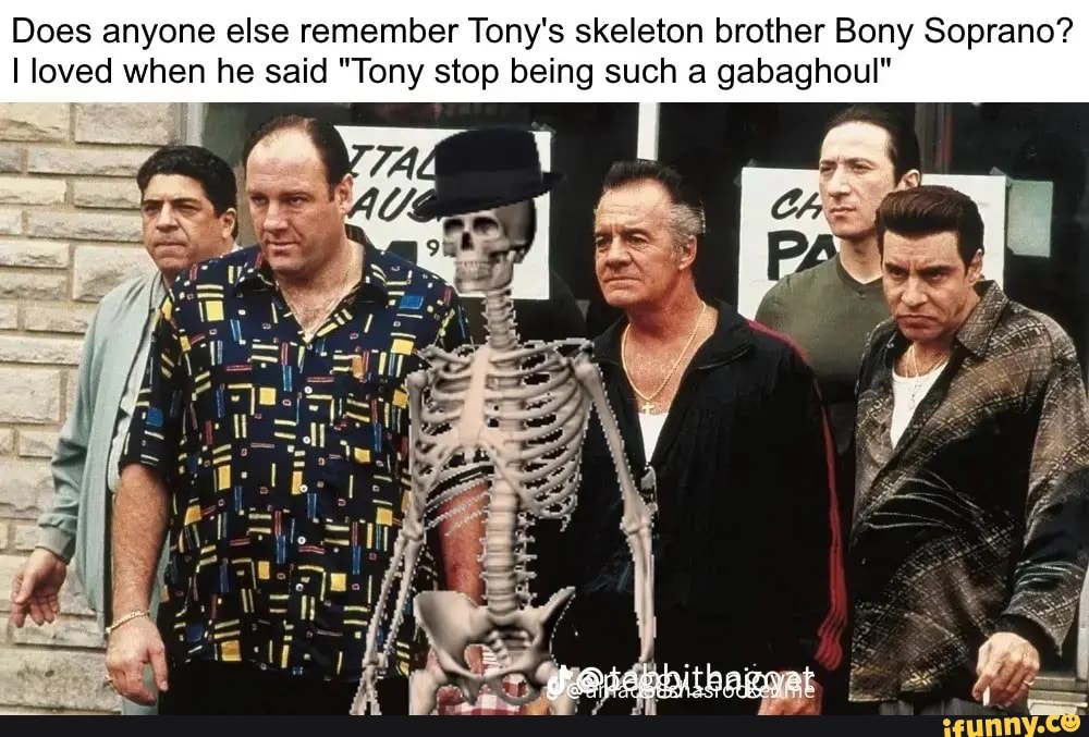 Does anyone else remember Tony's skeleton brother Bony Soprano? I loved ...