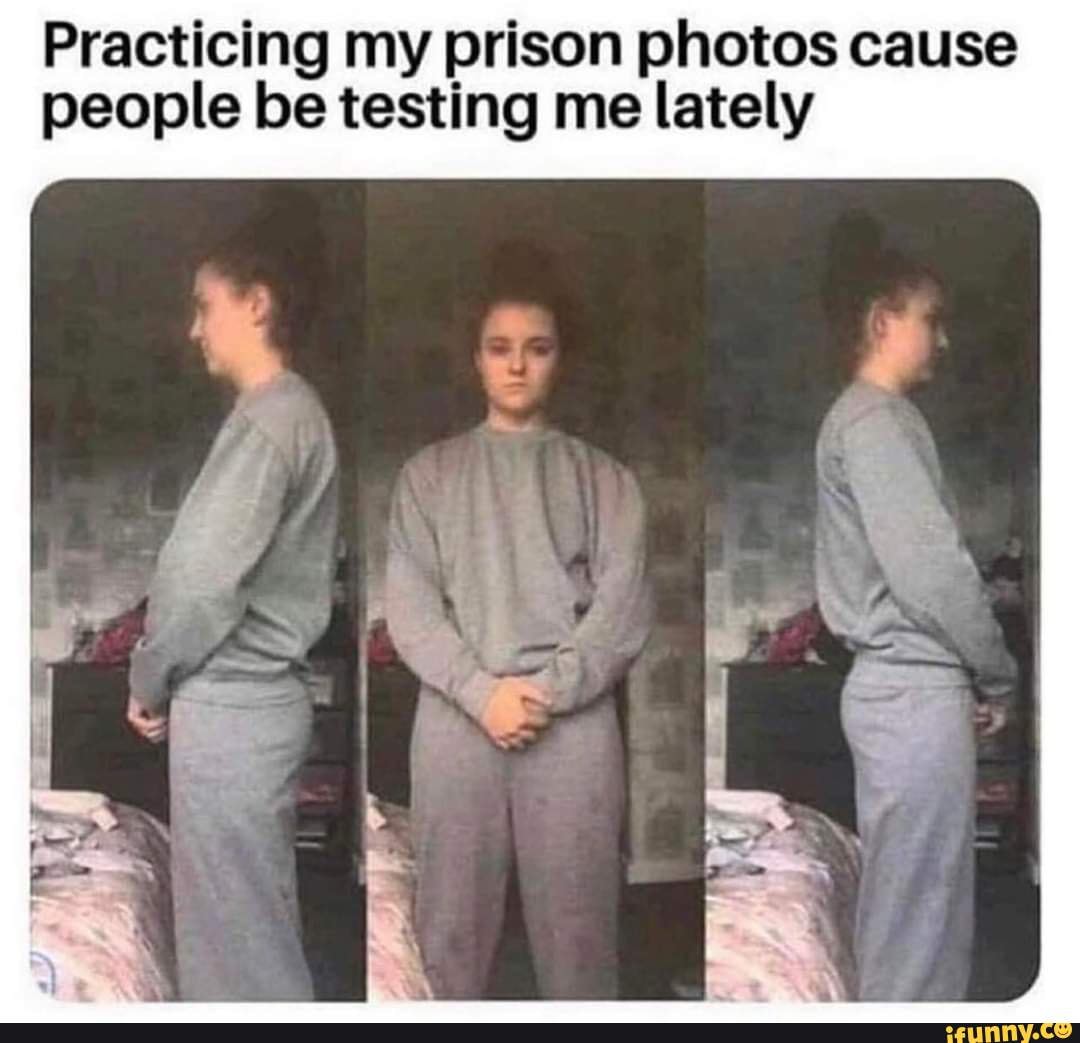 Practicing my prison photos cause people be testing me lately - iFunny