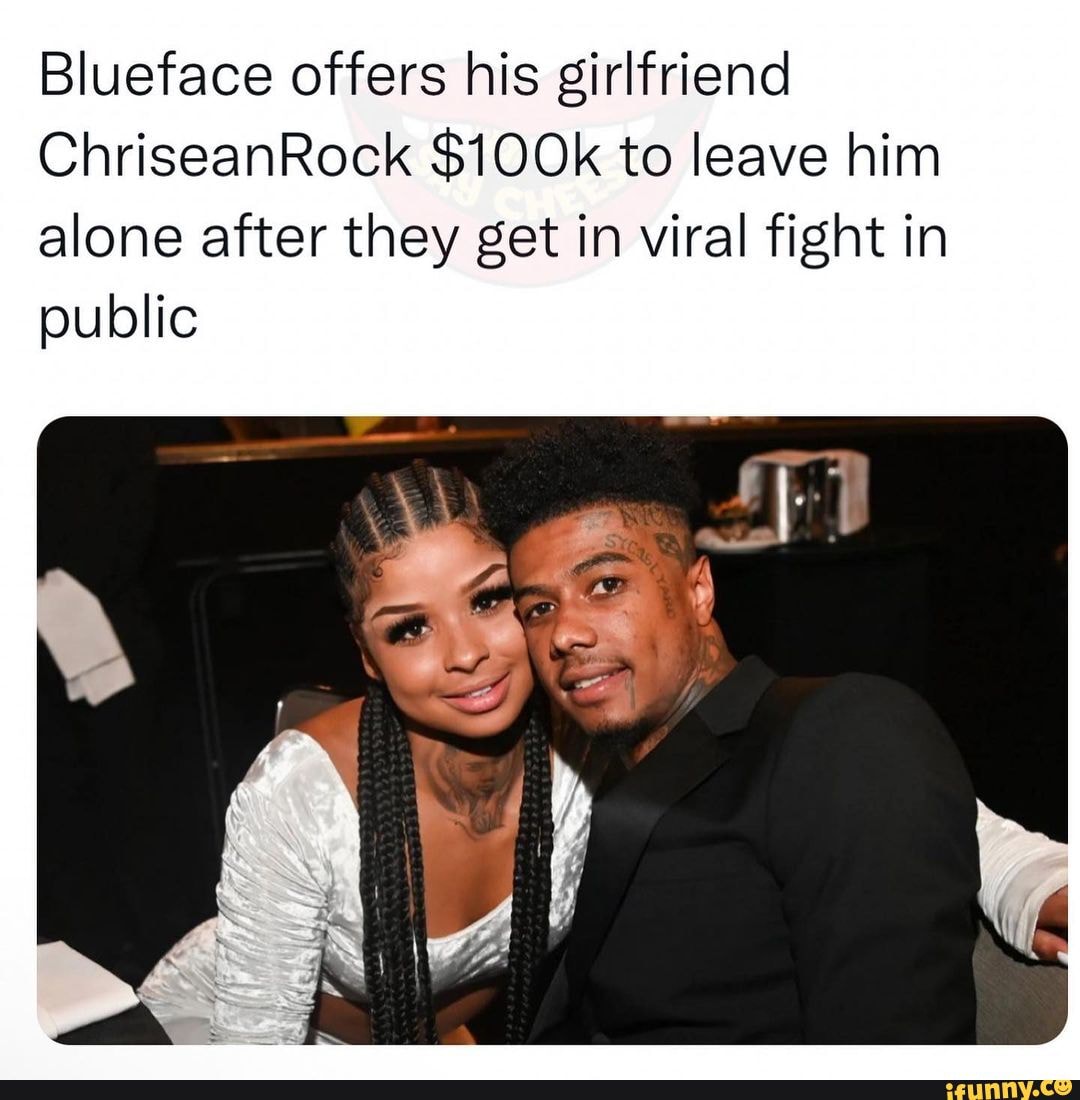 Blueface offers his girlfriend ChriseanRock $100k to leave him alone ...