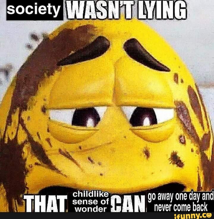 Away one day and childlike wonder never come back society sense of - iFunny