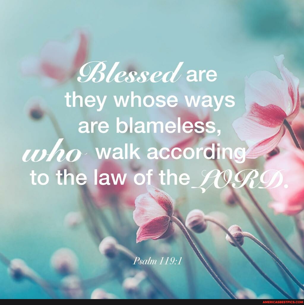 Blessed are they whose ways are blameless, who Walk according to the ...