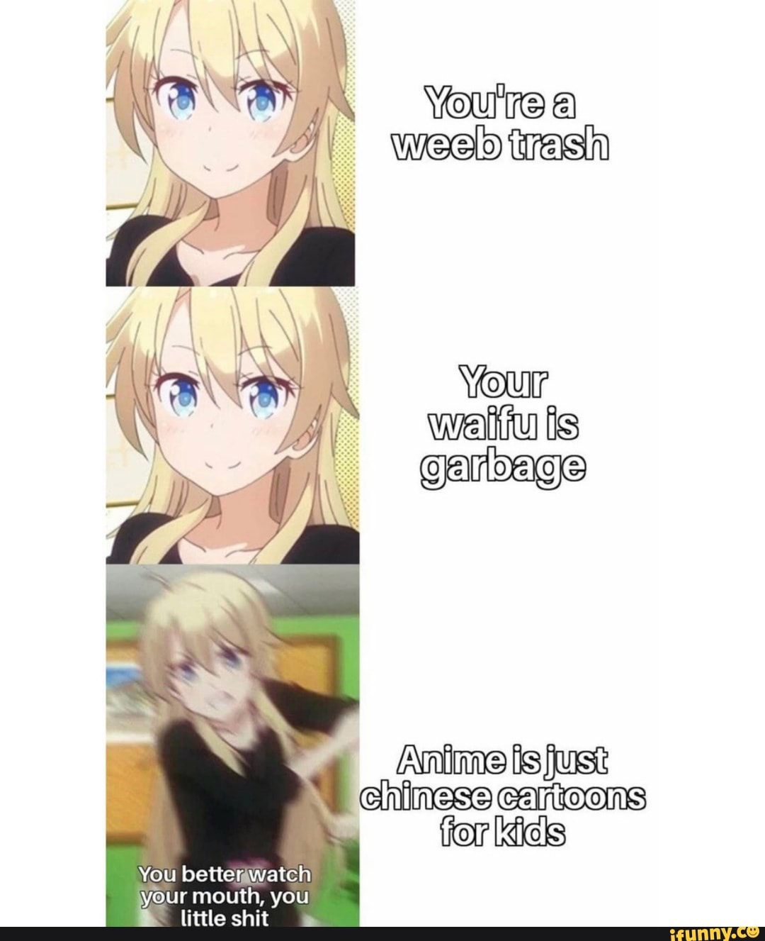Weeb itrash waifu iis garbage Anime isfust for kicks You betterwatelp ...
