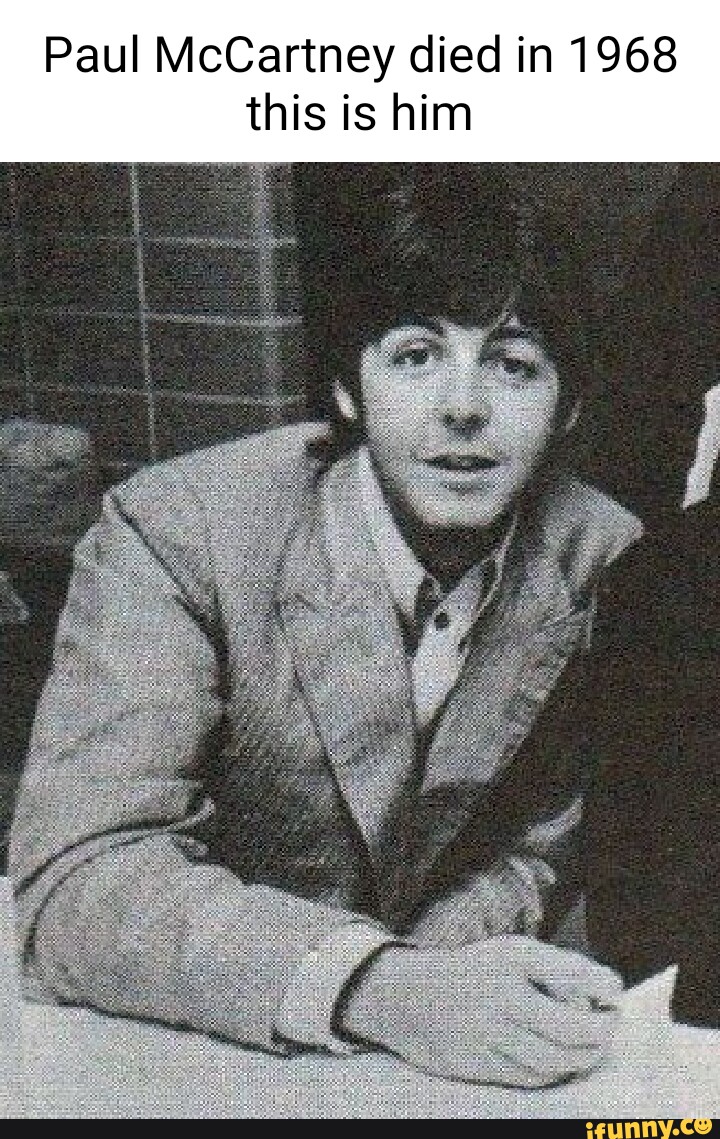 Paul McCartney died in 1968 this is him - iFunny