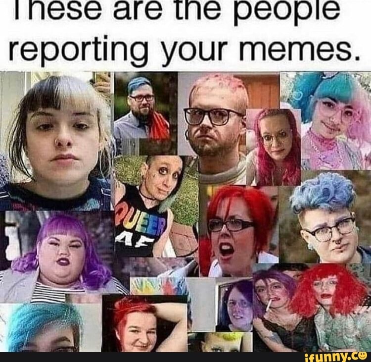 Ese afe the People reporting your memes. - iFunny