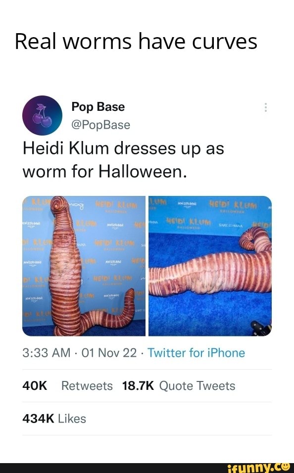 Real worms have curves Pop Base @PopBase Heidi Klum dresses up as worm for Halloween. AM - 01 ...