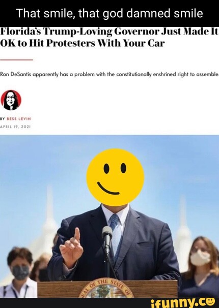 That smile, that god damned smile OK to Loving Ron DeSantis opparently ...