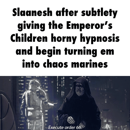 Slaanesh after subtlety giving the Emperor's Children horny hypnosis ...