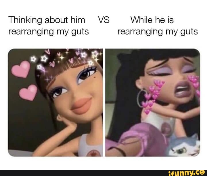 Thinking about him VS While he is rearranging my guts rearranging my ...