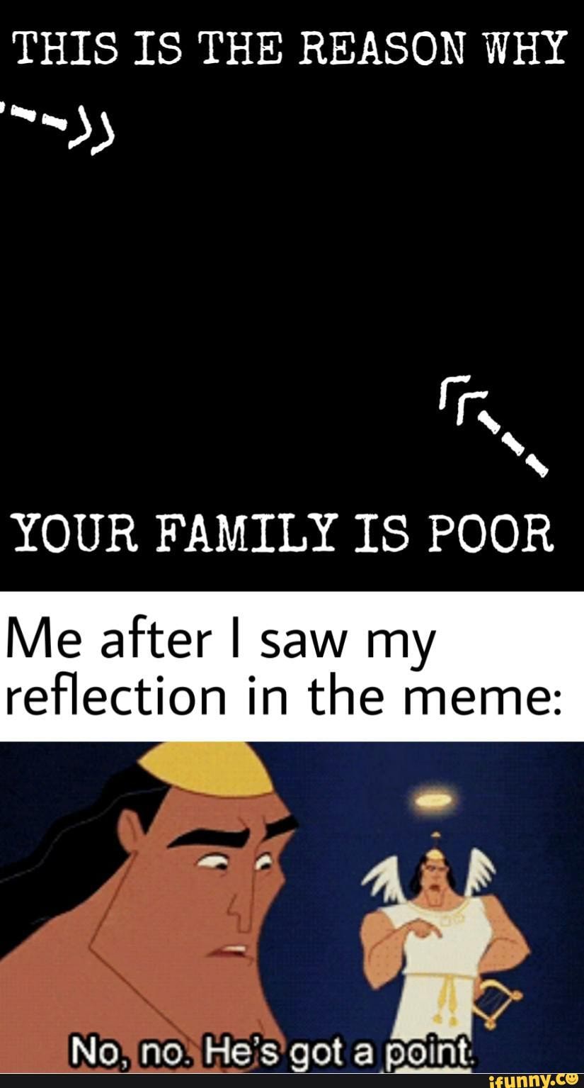 THIS IS THE REASON WHY YOUR FAMILY IS POOR Me after I saw my reflection ...