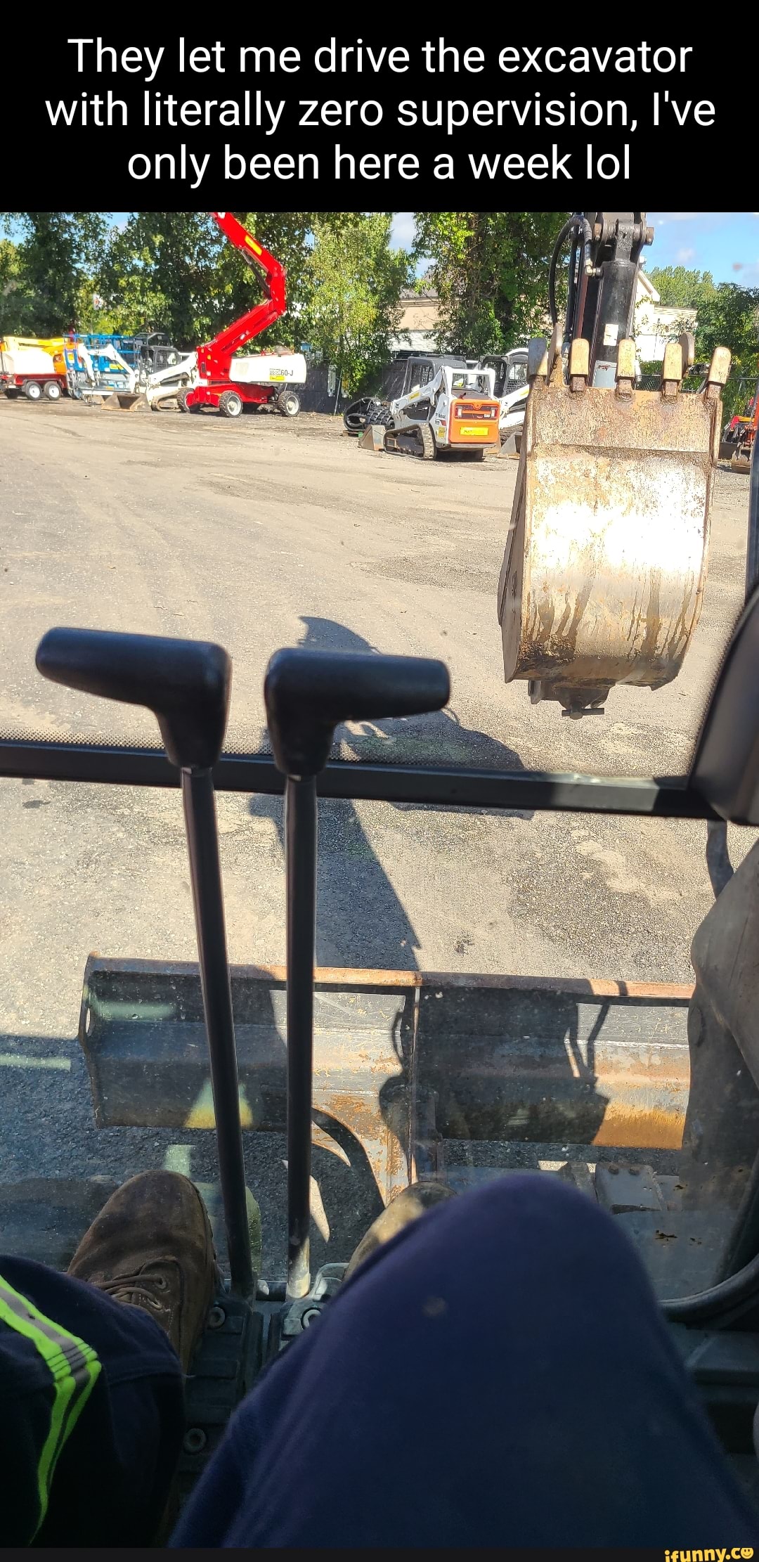 They let me drive the excavator with literally zero supervision, I've ...