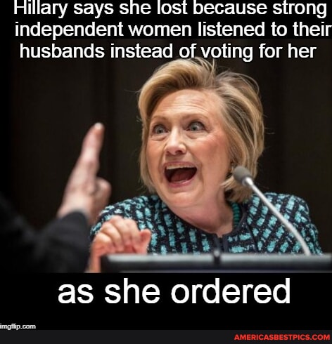 Hillary says she lost because strong independent women listened to ...