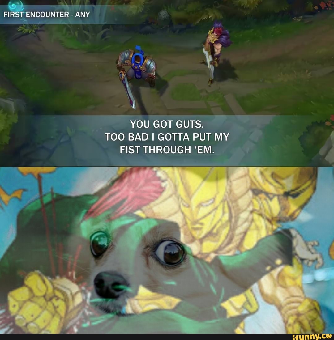 YOU GOT GUTS. TOO BAD I GOTTA PUT MY FIST THROUGH 'EM. - iFunny