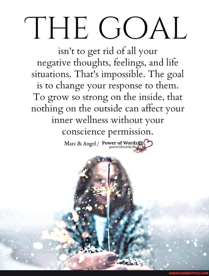 THE GOAL isn't to get rid of all your negative thoughts, feelings, and ...