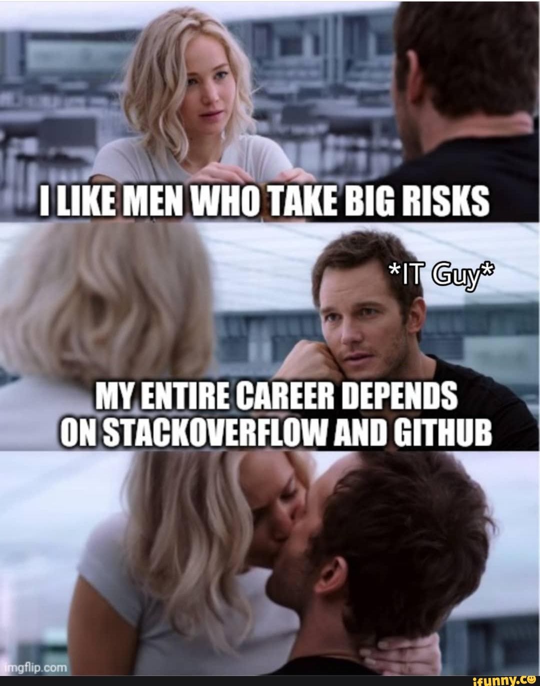LIKE MEN WHO TAKE BIG RISKS "IT Guy* MY ENTIRE CAREER DEPENDS ON ...