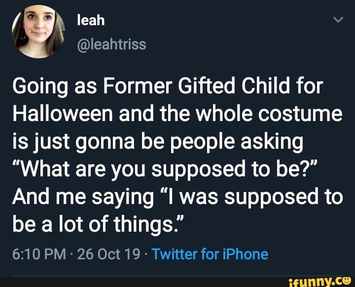 Leah @leahtriss Going as Former Gifted Child for Halloween and the ...