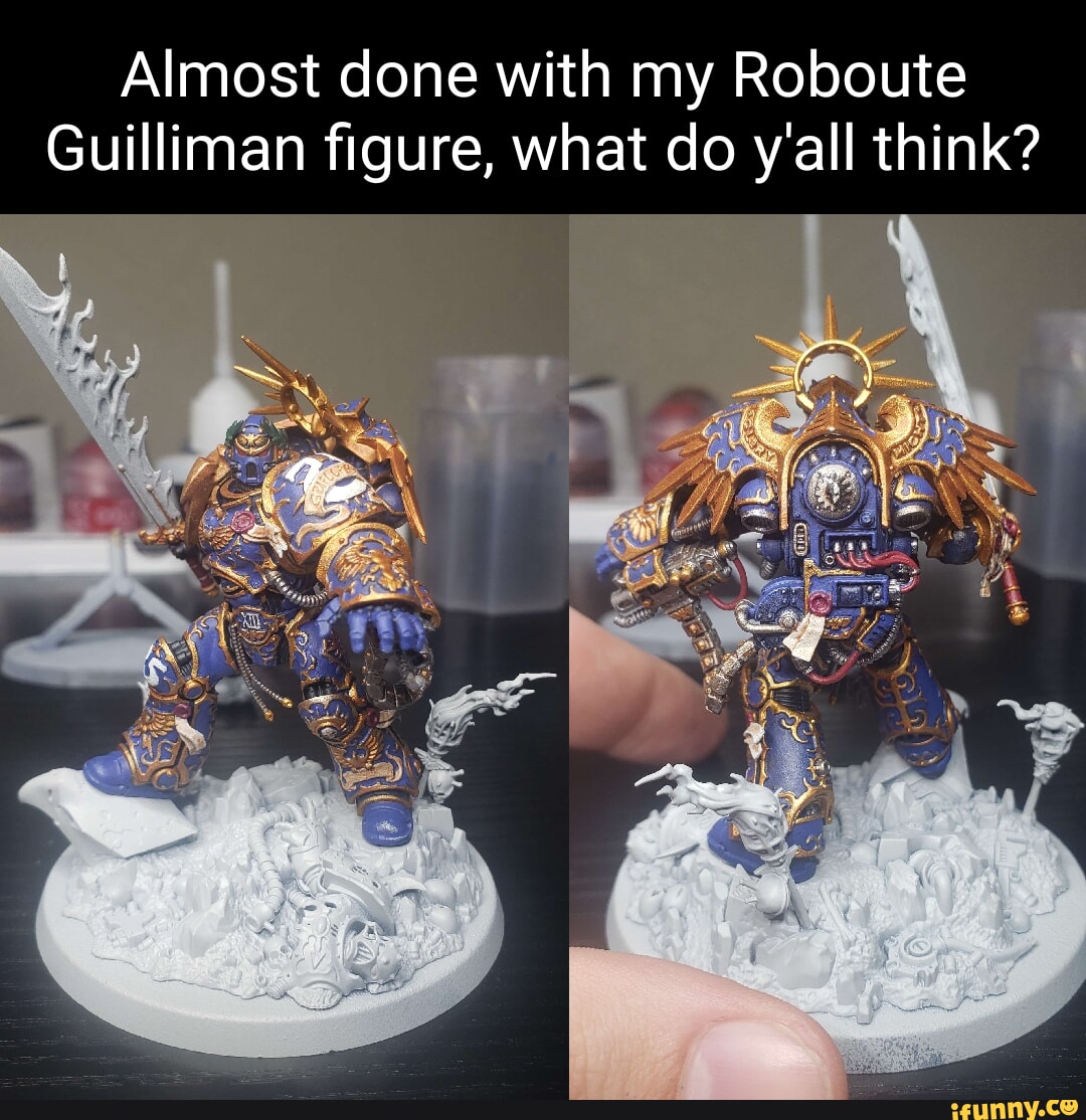 Almost done with my Roboute Guilliman figure, what do y'all think? - iFunny