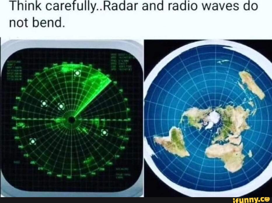 Think carefully..Radar and radio waves do not bend. - iFunny