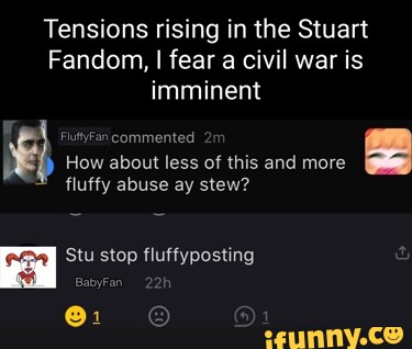 Tensions rising in the Stuart Fandom, I fear a civil war is imminent ...
