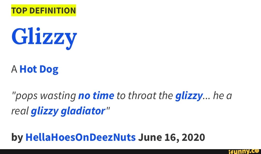 TOP DEFINITION Glizzy A Hot Dog "pops wasting no time to throat the ...