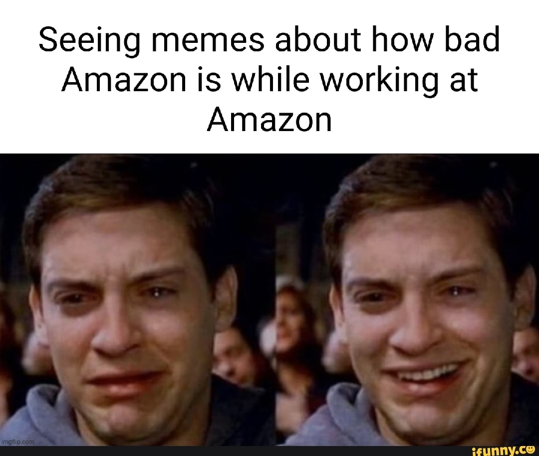 Seeing memes about how bad Amazon is while working at Amazon - iFunny