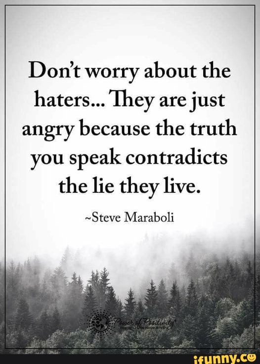Don't worry about the haters... They are just angry because the truth ...