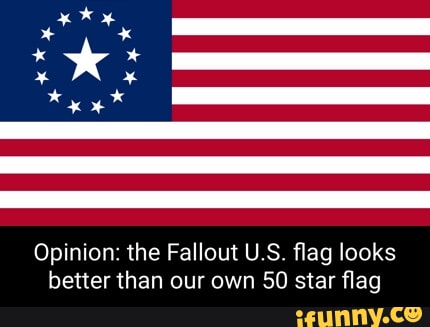 Opinion the Fallout US flag looks better than our own 50 star flag - iFunny