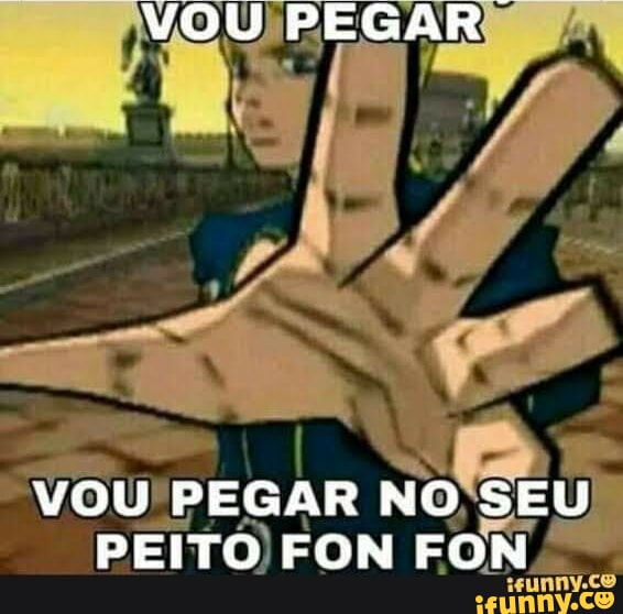 VOU PEGAR. vOuU PEGAR NO SEU PEITO FON FON - iFunny Brazil