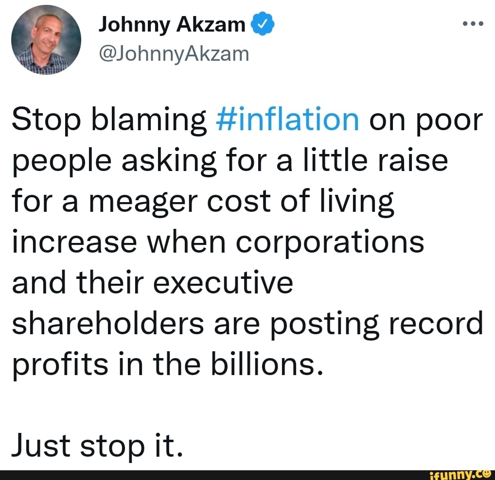 Johnny Akzam @ Stop blaming #inflation on poor people asking for a ...