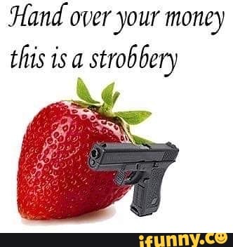 Hand over your money this is a strobbery - iFunny