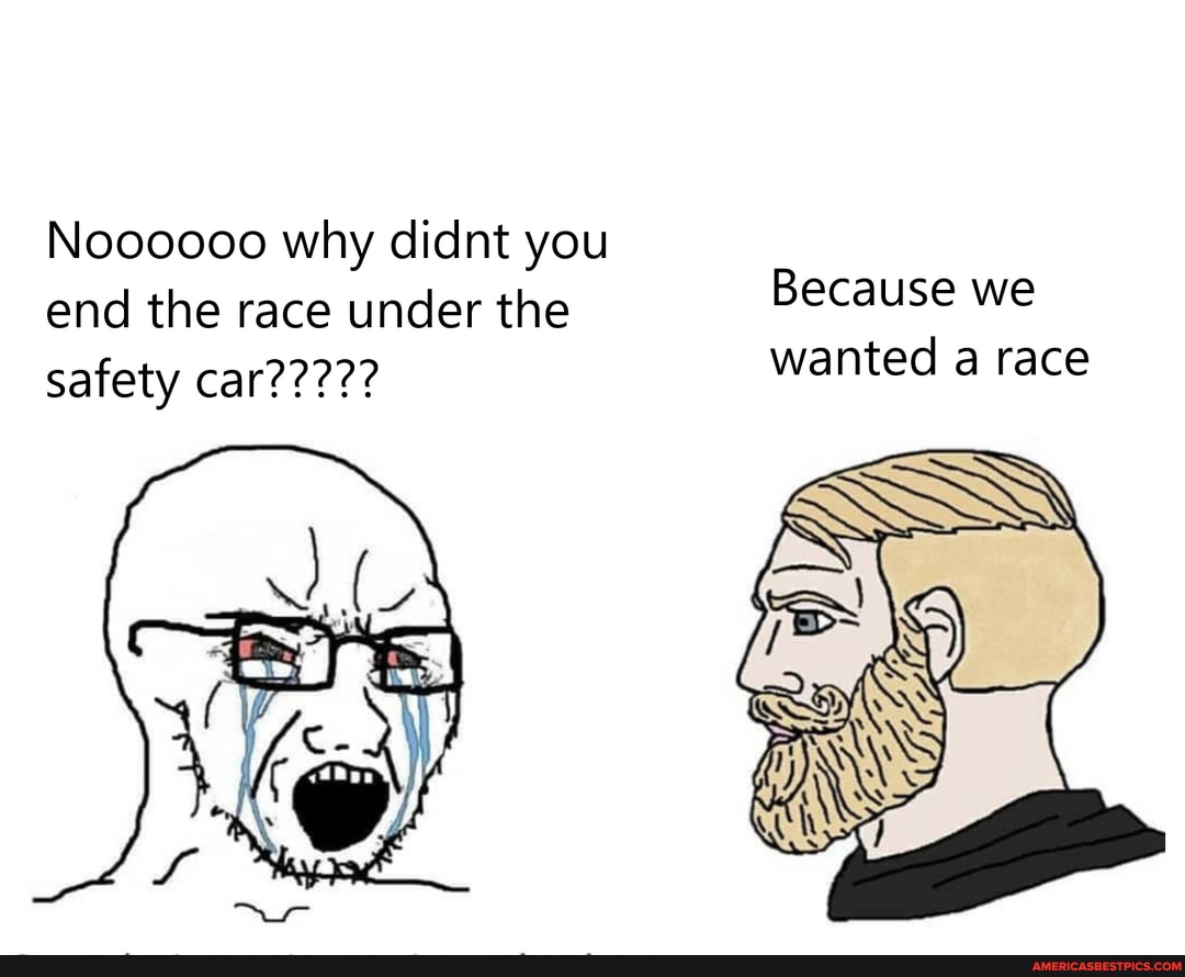 Noooooo why didnt you end the race under the Because we safety car ...