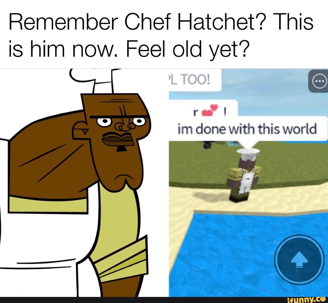 Remember Chef Hatchet? This is him now. Feel old yet? re I im done with ...