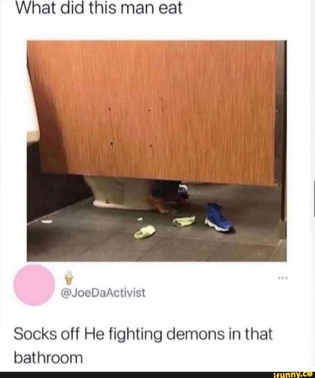What did this man eat Socks off He fighting demons in that bathroom ...