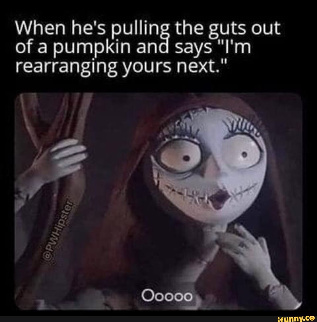 When he's pulling the guts out of a pumpkin and says "I'm rearranging ...
