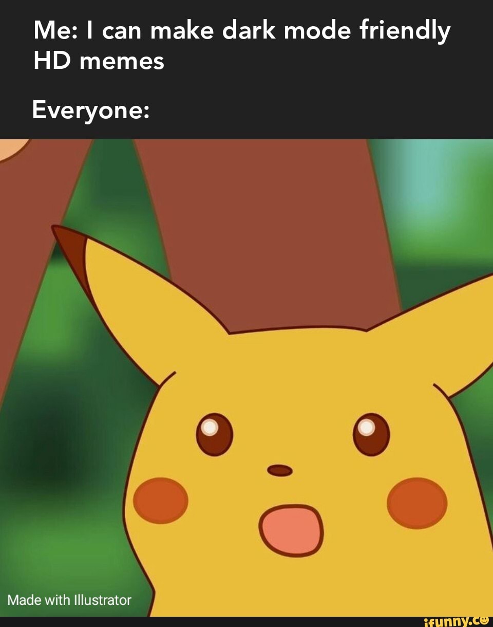 Me: can make dark mode friendly HD memes Everyone: Made with ...