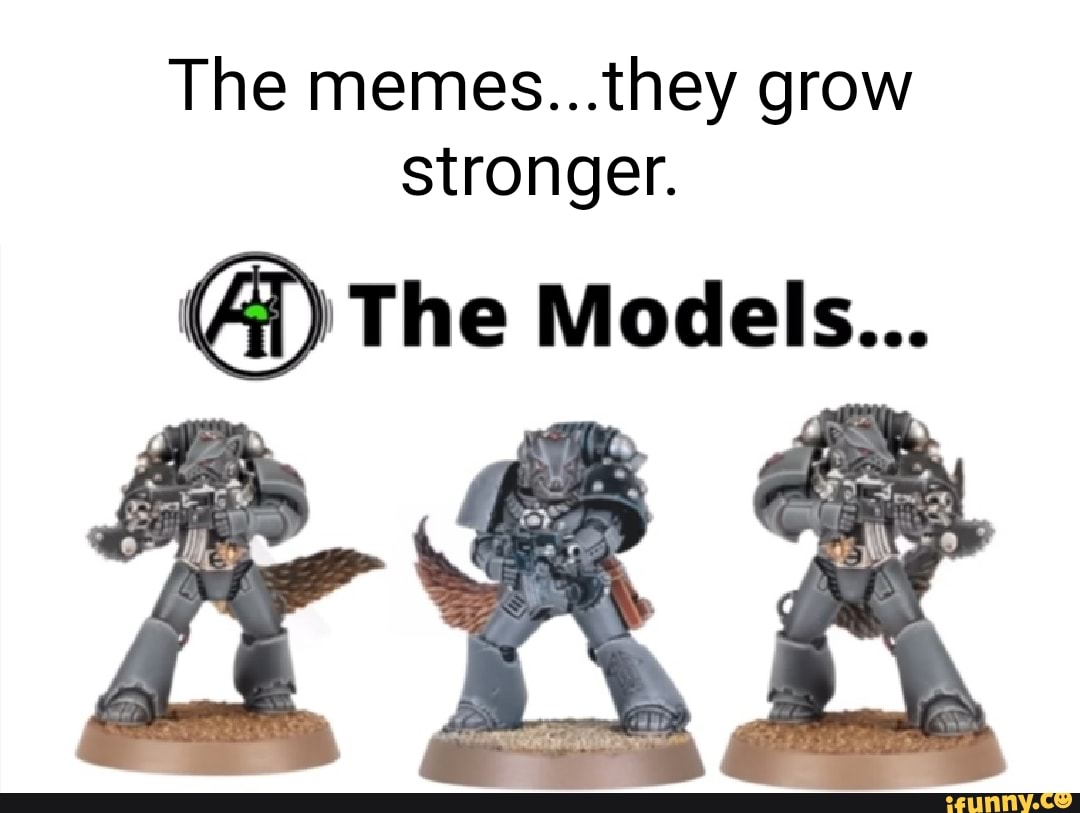 The memes...they grow stronger. The Models... ZR - iFunny