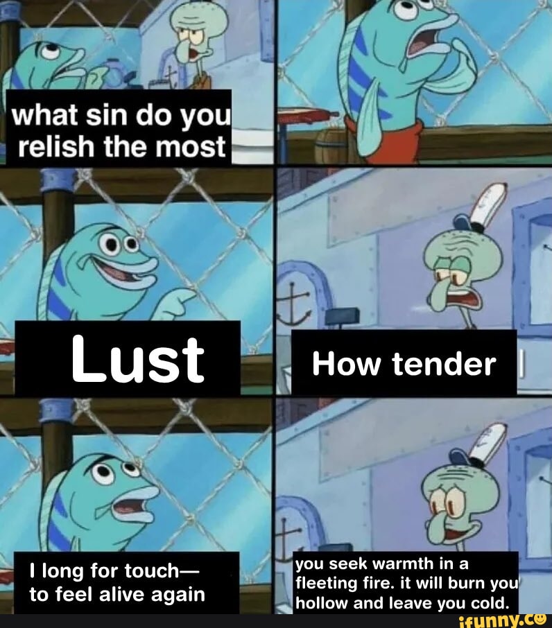 What sin do you I relish the most Lust How tender I you seek warmth in ...