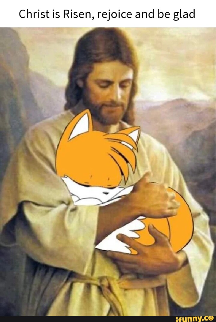 Christ is Risen, rejoice and be glad - iFunny