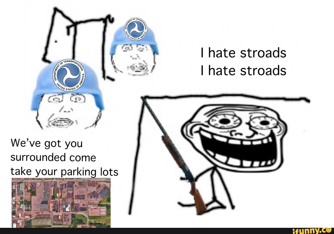 I hate stroads I hate stroads We've got you surrounded come take your ...