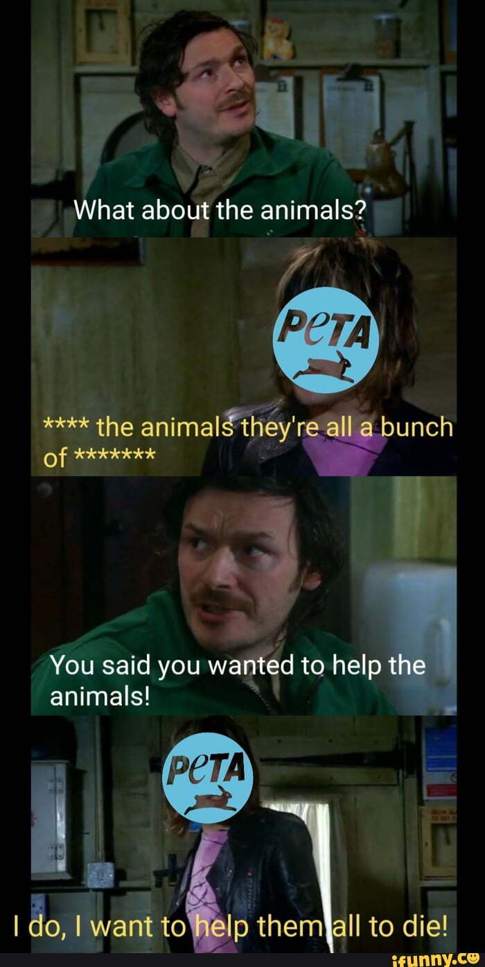 You said you wanted to help the animals! p themlall to die! - iFunny