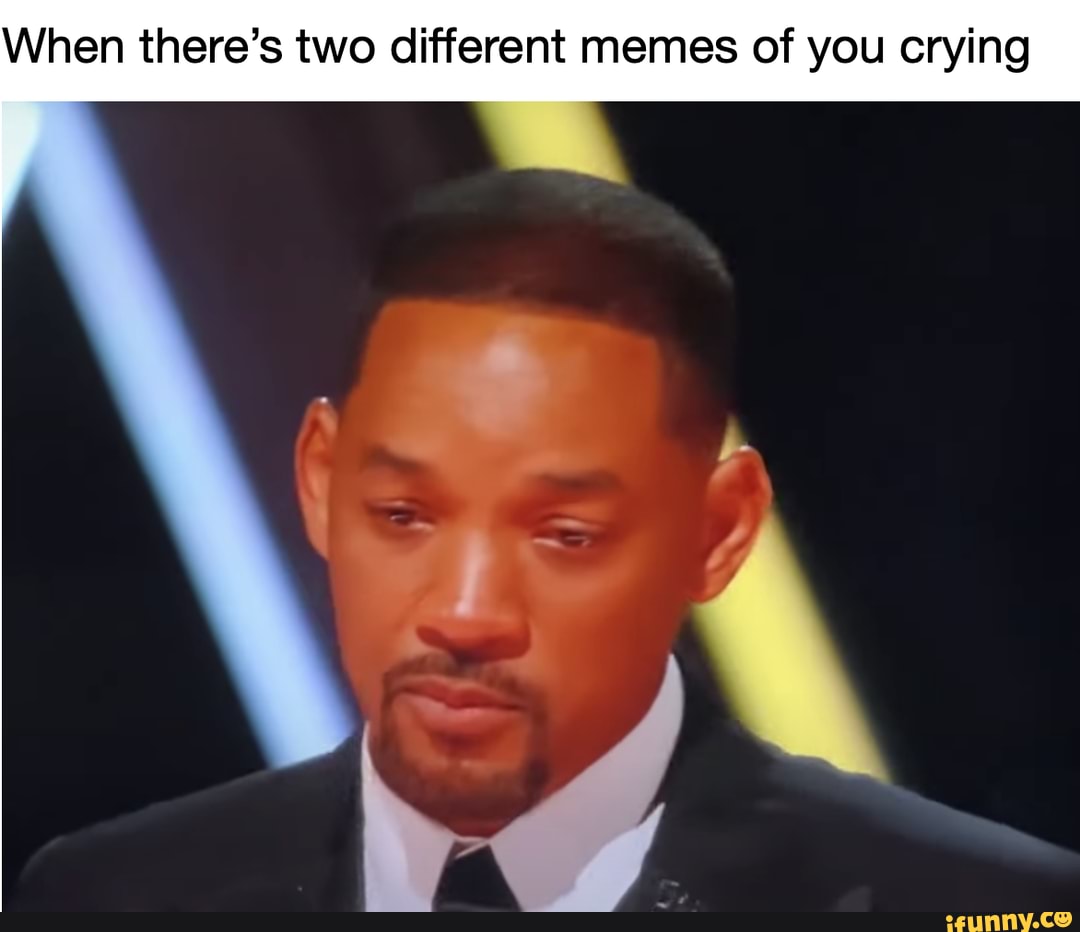 When there's two different memes of you crying - iFunny