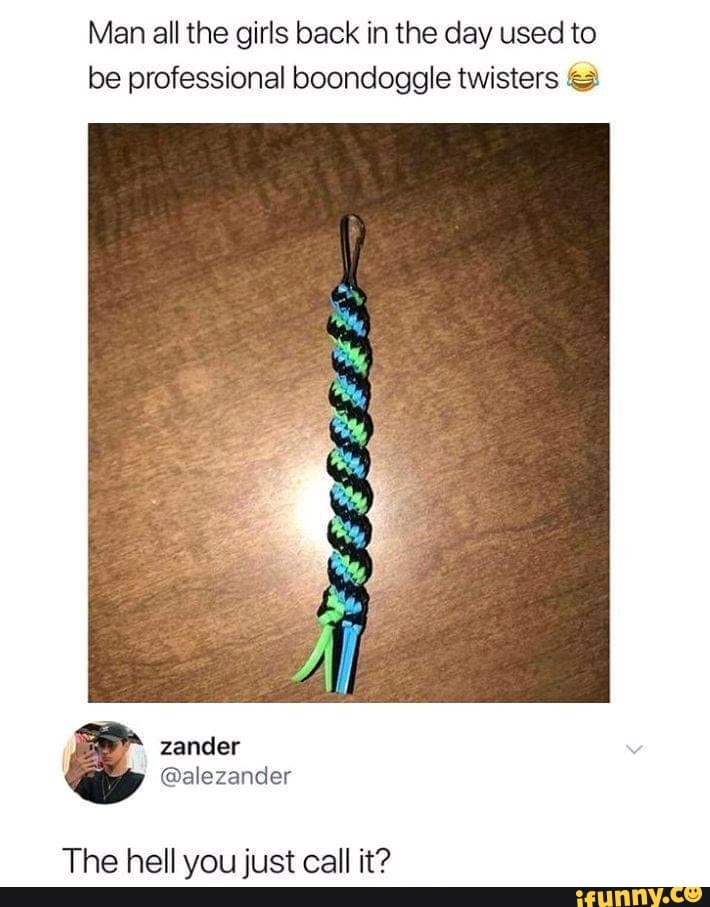 Man all the girls back in the day used to be professional boondoggle ...