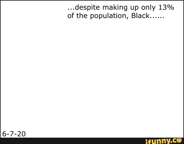 ...despite making up only 13% - iFunny