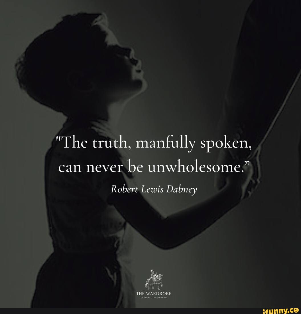 "The truth, manfully spoken, can never be unwholesome." Robert Lewis Dabney - iFunny
