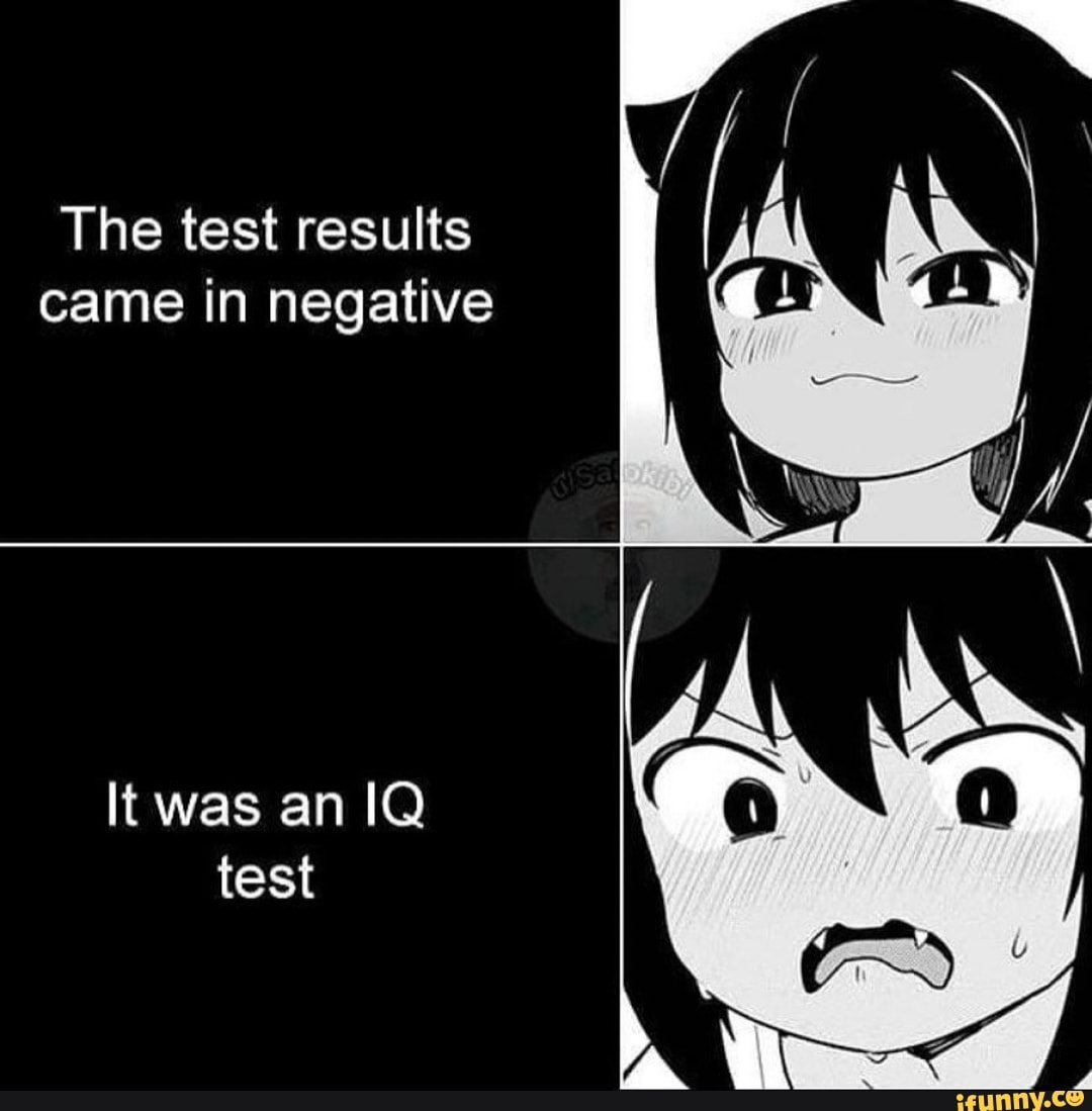The test results came in negative It was an IQ test - iFunny