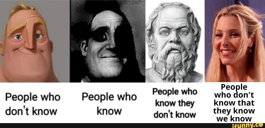 People who don't know People who know People who know they don't know ...
