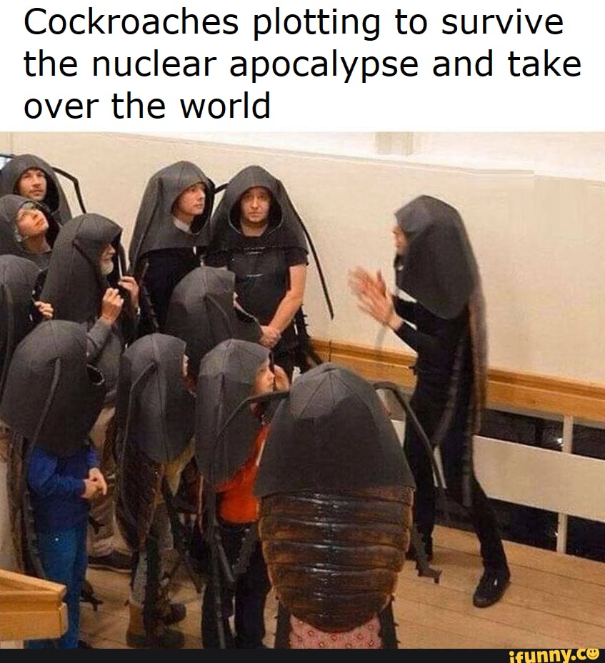 Cockroaches plotting to survive the nuclear apocalypse and take over ...