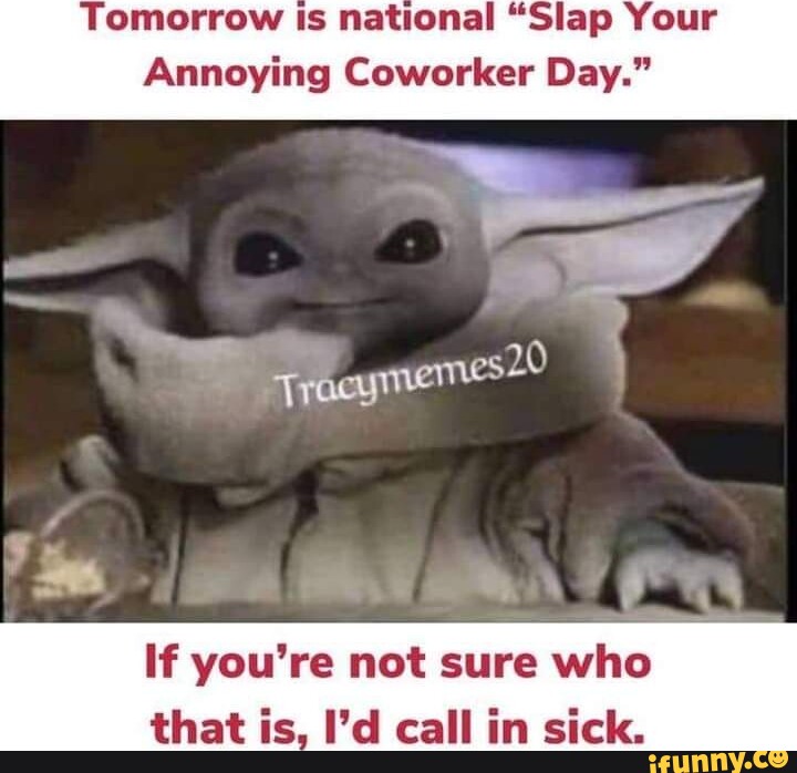 Tomorrow is national "Slap Your Annoying Coworker Day." If you're not ...